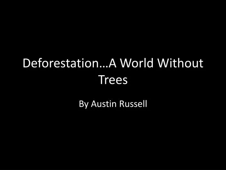 PPT - Deforestation…A World Without Trees PowerPoint Presentation, free ...