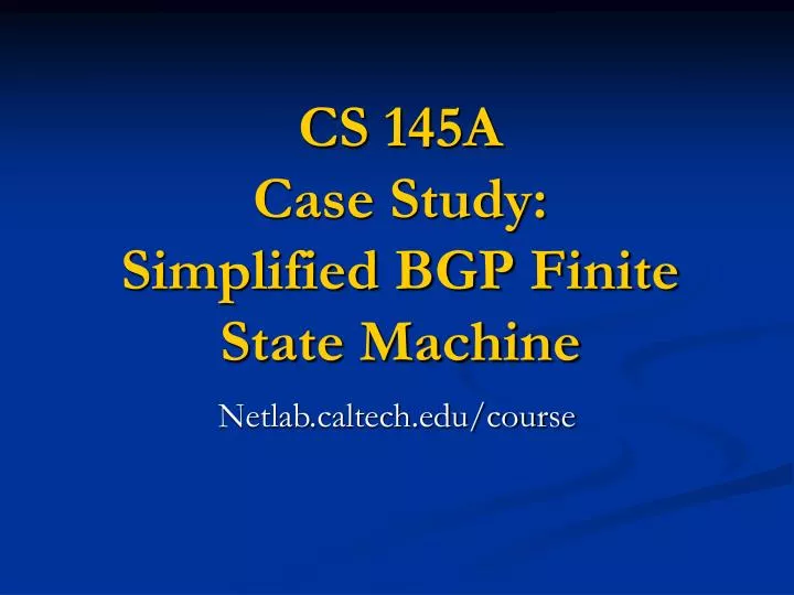 PPT - CS 145A Case Study: Simplified BGP Finite State Machine ...