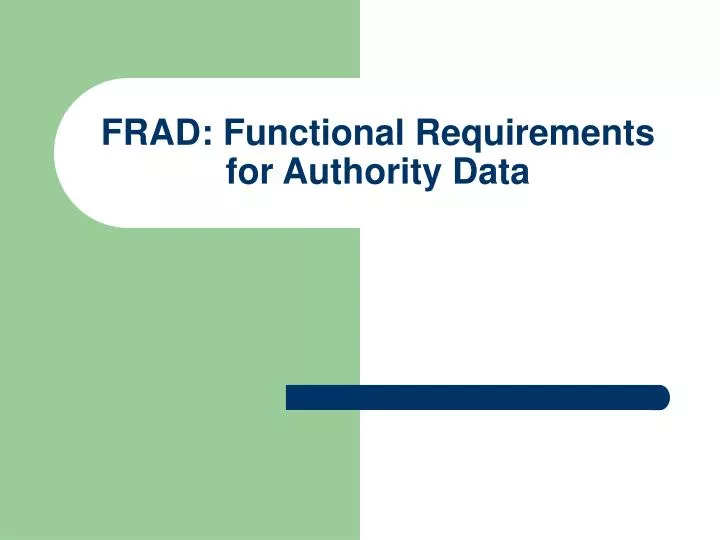 PPT - FRAD: Functional Requirements for Authority Data PowerPoint Presentation - ID:2987503
