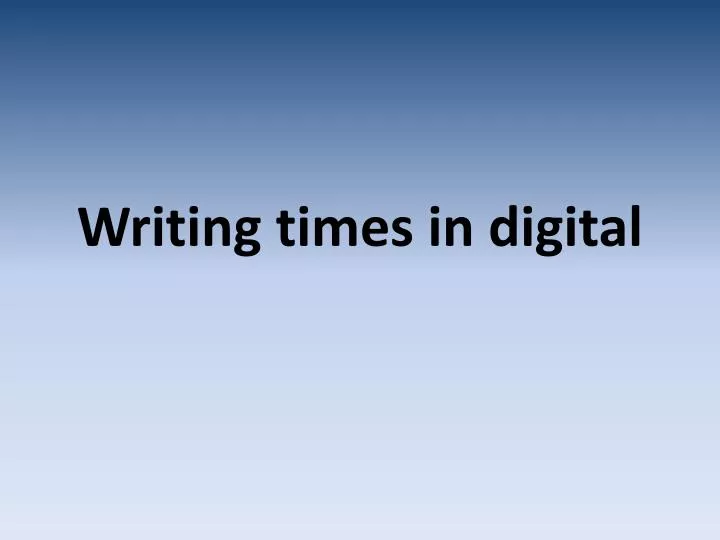 PPT - Writing times in digital PowerPoint Presentation, free download ...