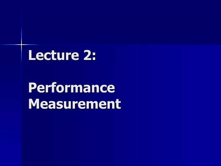 PPT - Lecture 2: Performance Measurement PowerPoint Presentation, free download - ID:2992112