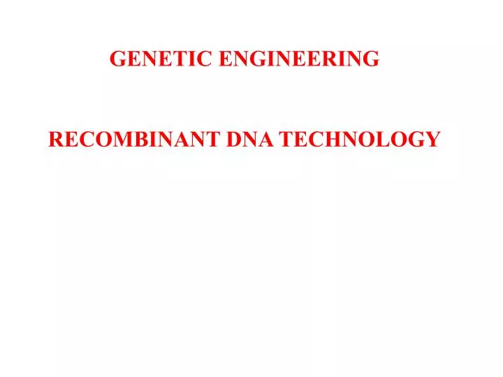 PPT - GENETIC ENGINEERING RECOMBINANT DNA TECHNOLOGY PowerPoint ...