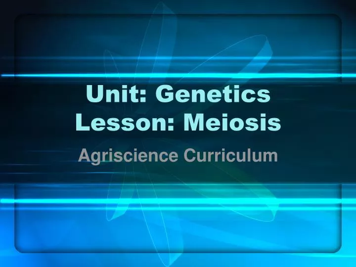 PPT - Unit: Genetics Lesson: Meiosis PowerPoint Presentation, free ...