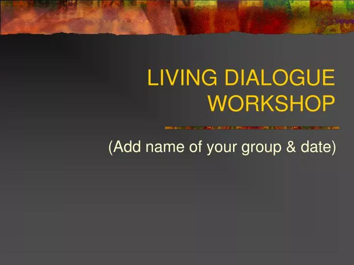 PPT - LIVING DIALOGUE WORKSHOP PowerPoint Presentation, free download ...