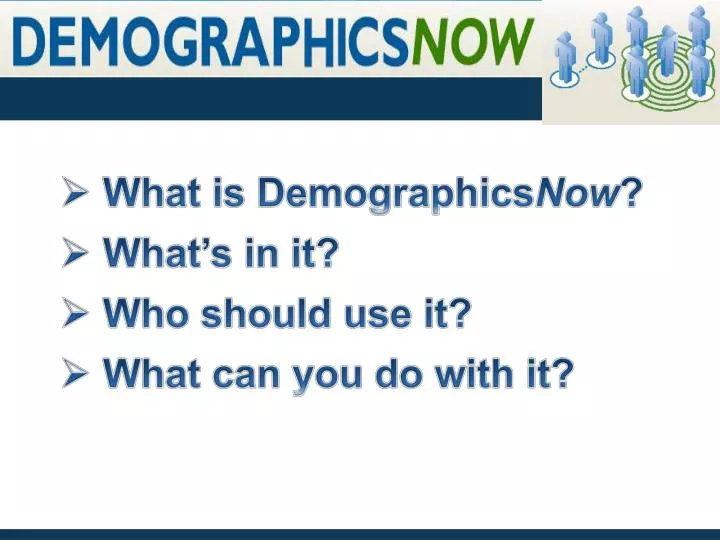 PPT - What is Demographics Now ? What’s in it? Who should use it? What ...