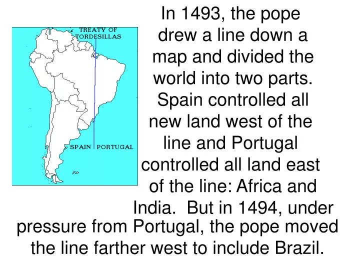 PPT - In 1493, the pope drew a line down a map and divided the world ...