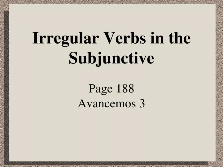 PPT - Irregular Verbs in the Subjunctive PowerPoint Presentation, free ...