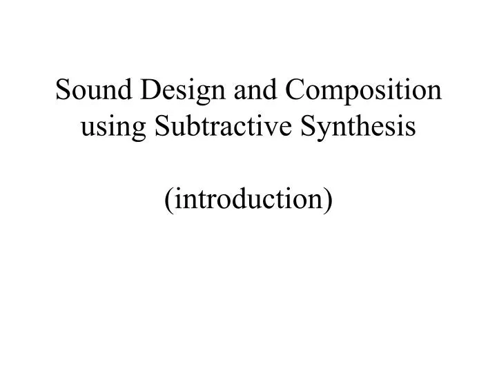 PPT - Sound Design and Composition using Subtractive Synthesis (introduction) PowerPoint ...