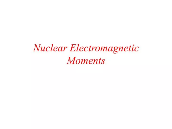 PPT - Nuclear Electromagnetic Moments PowerPoint Presentation, free ...
