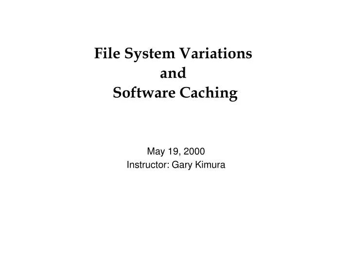 PPT - File System Variations and Software Caching PowerPoint ...