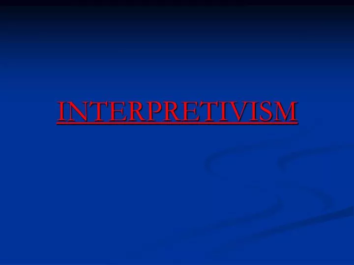 PPT - INTERPRETIVISM PowerPoint Presentation, free download - ID:3008578