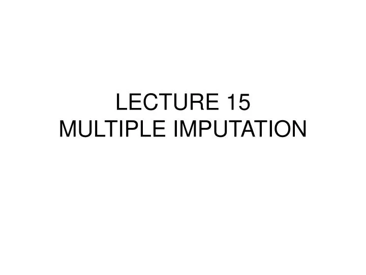 PPT - LECTURE 15 MULTIPLE IMPUTATION PowerPoint Presentation, free ...