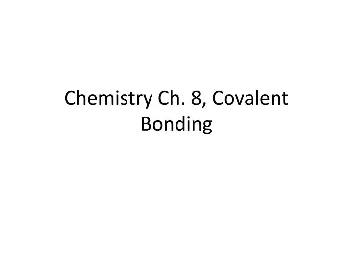 PPT - Chemistry Ch. 8, Covalent Bonding PowerPoint Presentation, free ...