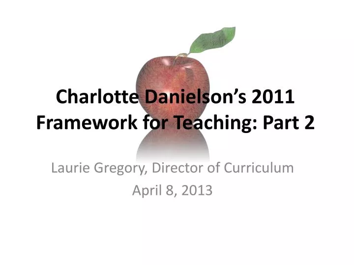 PPT - Charlotte Danielson’s 2011 Framework for Teaching: Part 2 ...