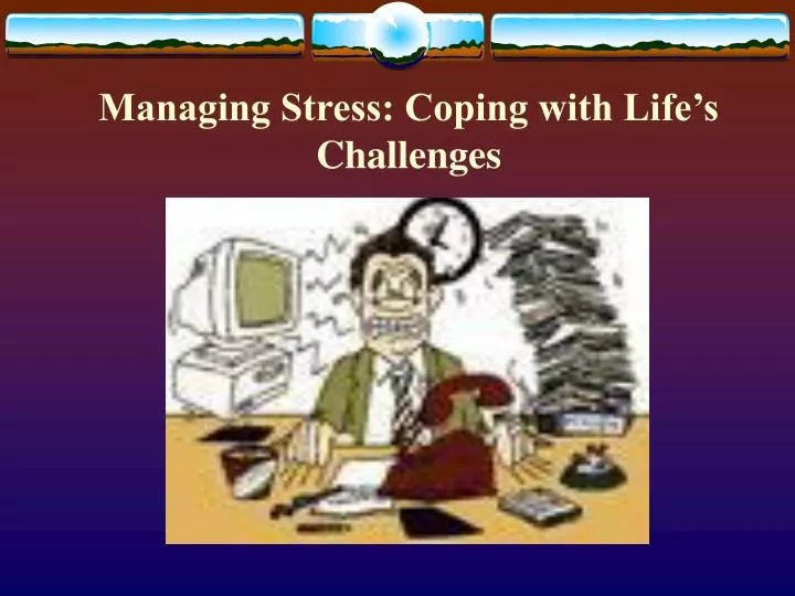 PPT - Managing Stress: Coping with Life’s Challenges PowerPoint ...
