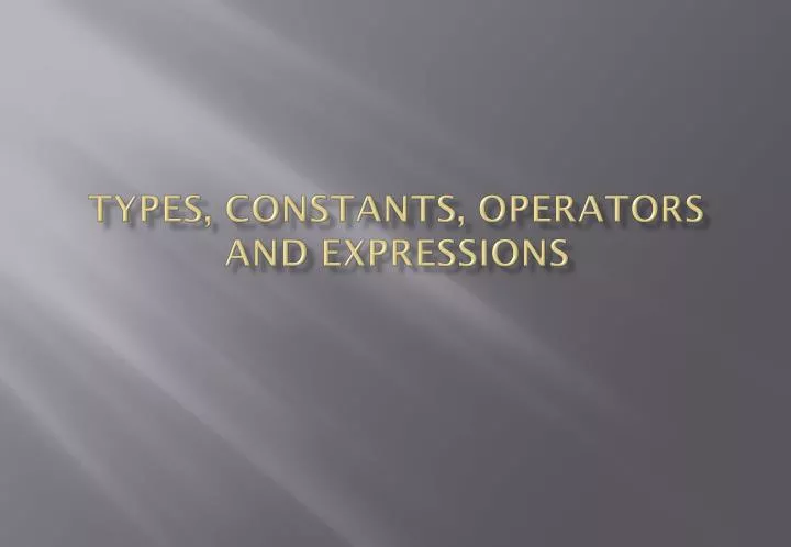 PPT - Types, Constants, Operators and Expressions PowerPoint ...