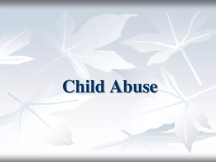 PPT - Child Abuse PowerPoint Presentation, free download - ID:3013532