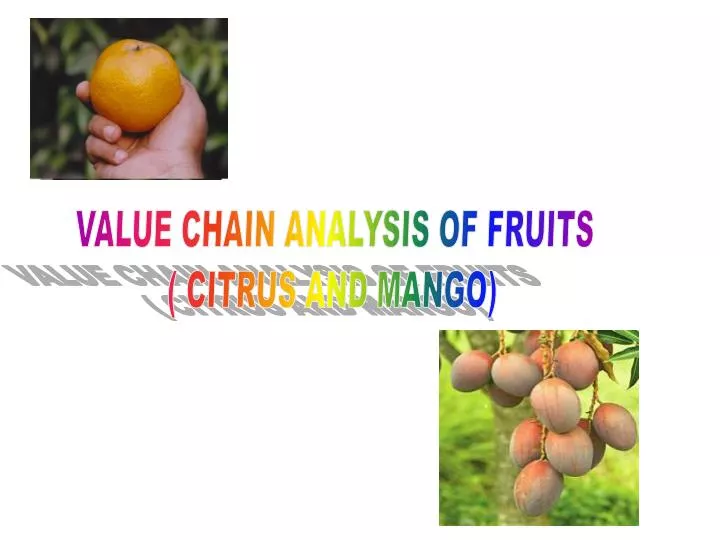 PPT - VALUE CHAIN ANALYSIS OF FRUITS ( CITRUS AND MANGO) PowerPoint ...