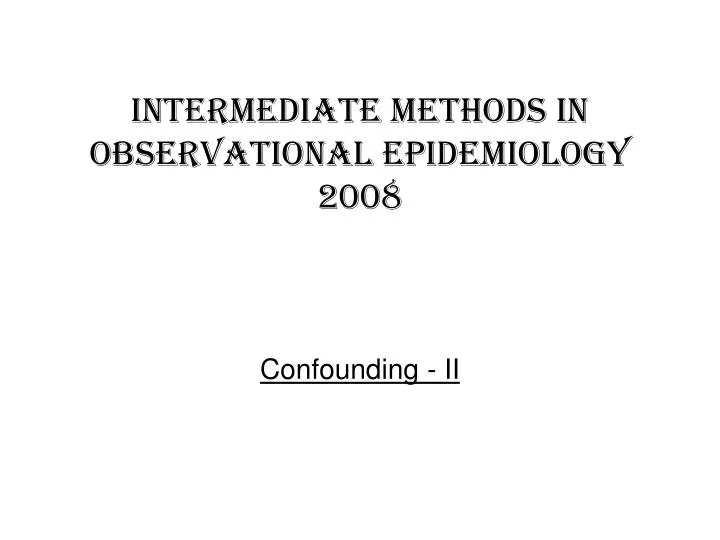 PPT - Intermediate methods in observational epidemiology 2008 ...