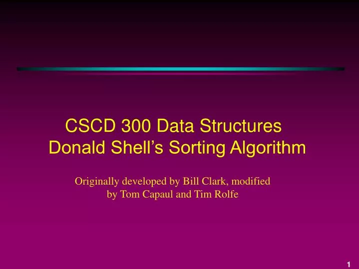 PPT - CSCD 300 Data Structures Donald Shell’s Sorting Algorithm ...