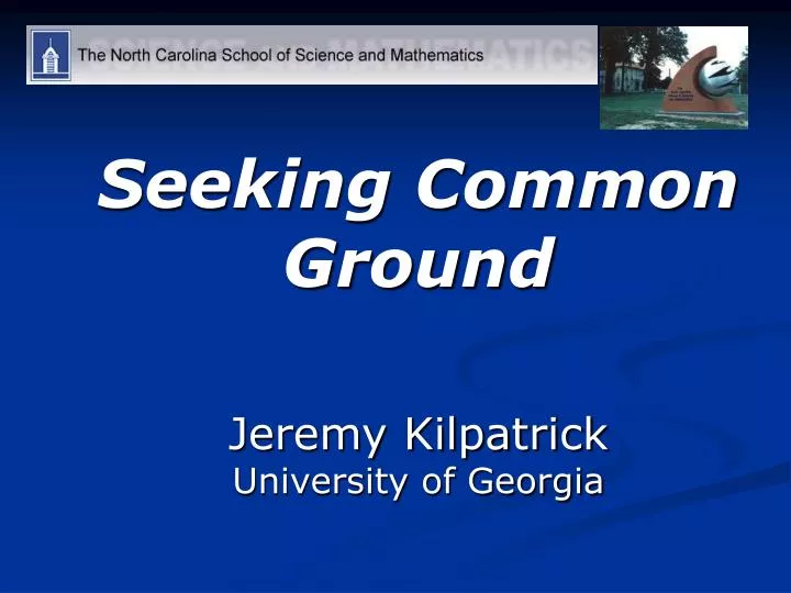 PPT - Seeking Common Ground Jeremy Kilpatrick University of Georgia ...