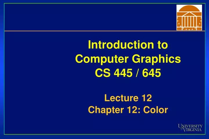 PPT - Introduction to Computer Graphics CS 445 / 645 Lecture 12 Chapter 12: Color PowerPoint ...