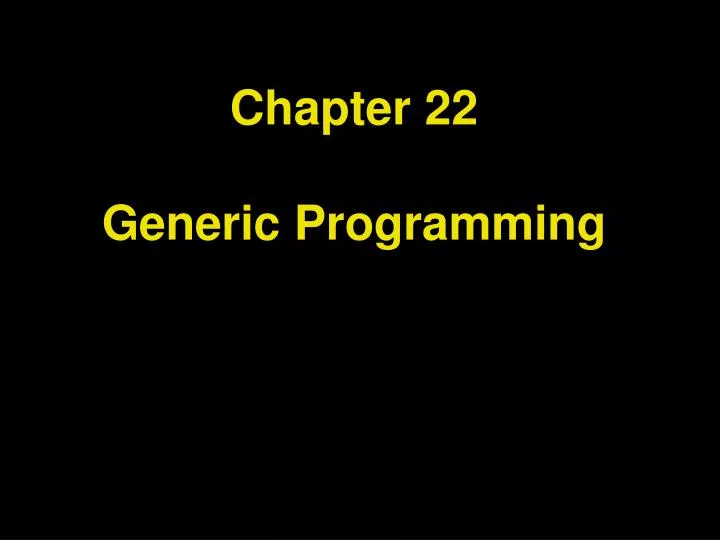PPT - Chapter 22 Generic Programming PowerPoint Presentation, free ...