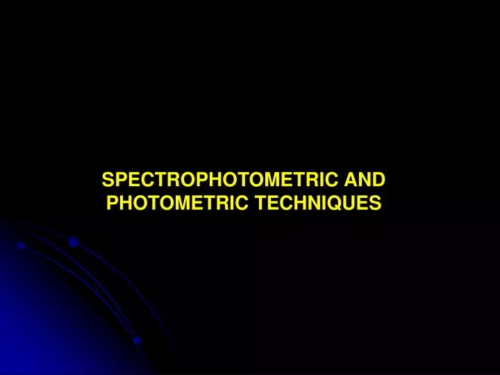 PPT - SPECTROPHOTOMETRIC AND PHOTOMETRIC TECHNIQUES PowerPoint ...