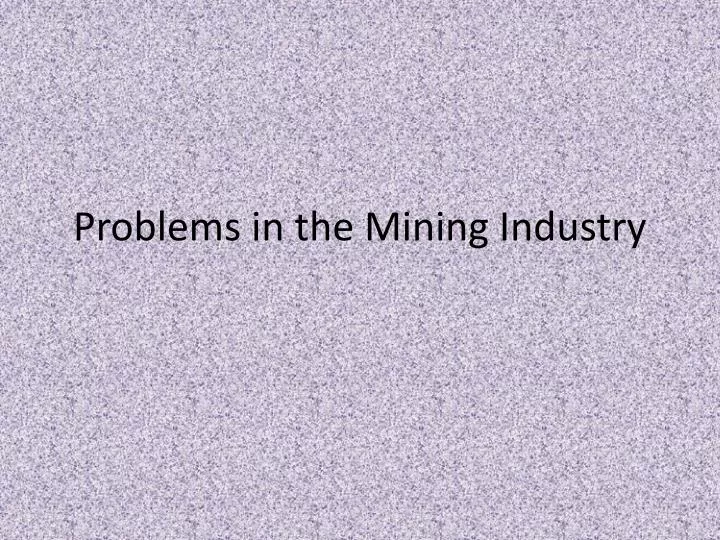 PPT - Problems in the Mining Industry PowerPoint Presentation, free ...