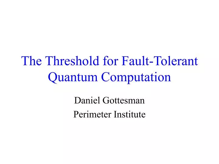 Ppt The Threshold For Fault Tolerant Quantum Computation Powerpoint Presentation Id3032897
