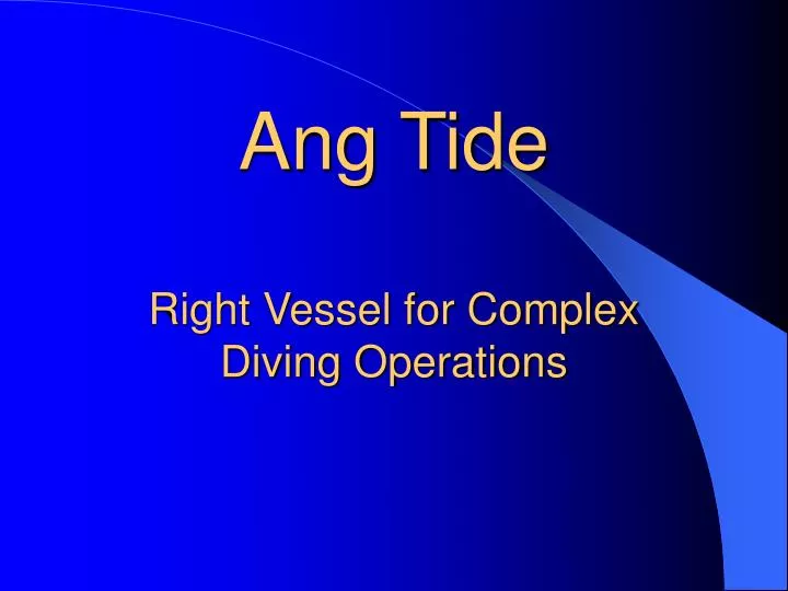 PPT - Ang Tide Right Vessel for Complex Diving Operations PowerPoint ...