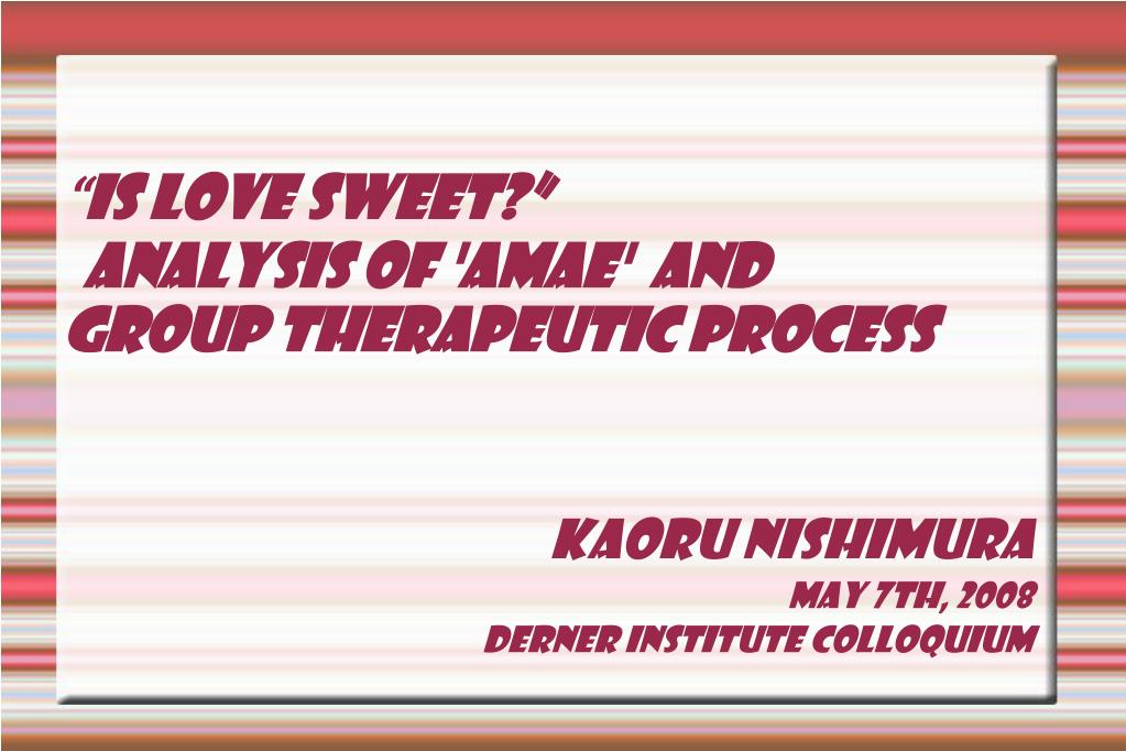 PPT - “ IS LOVE SWEET?” Analysis of 'Amae' and group therapeutic ...