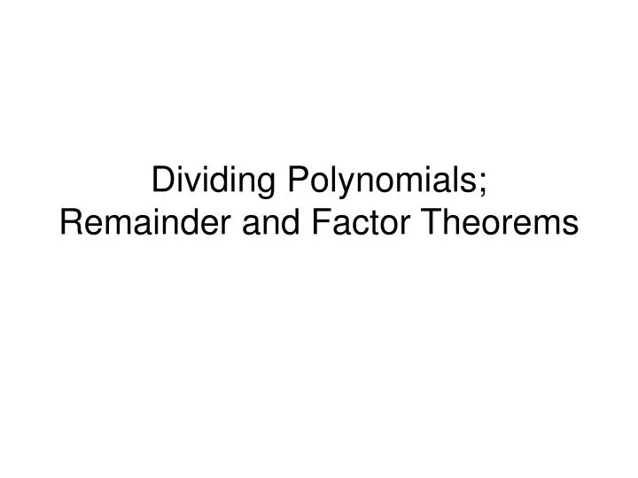 PPT - Dividing Polynomials; Remainder and Factor Theorems PowerPoint ... PPT - Dividing Polynomials; Remainder and Factor Theorems PowerPoint ...