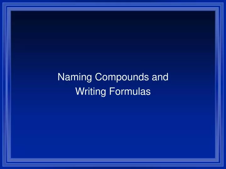 PPT - Naming Compounds and Writing Formulas PowerPoint Presentation ...