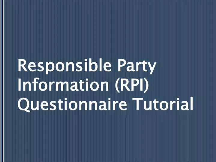 PPT - Responsible Party Information (RPI) Questionnaire Tutorial ...