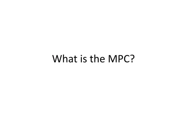 PPT - What is the MPC? PowerPoint Presentation, free download - ID:3045142