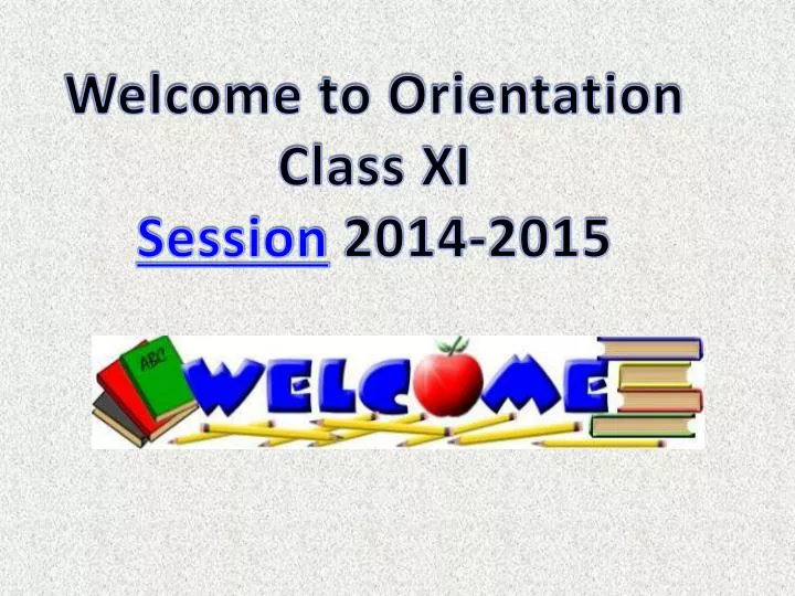 PPT - Welcome to Orientation Class XI Session 2014-2015 PowerPoint ...