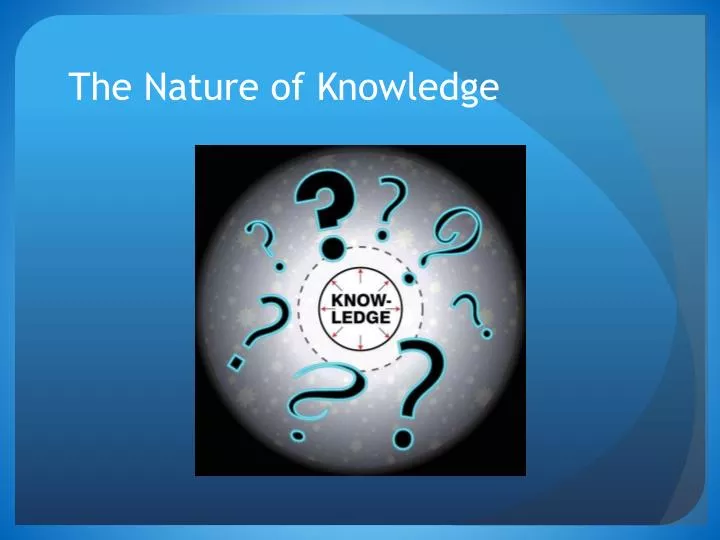 PPT - The Nature of Knowledge PowerPoint Presentation, free download ...