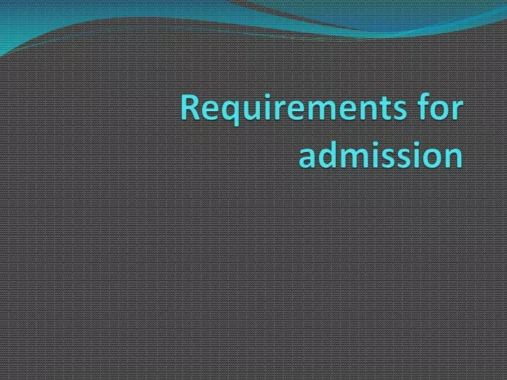 PPT - Requirements for admission PowerPoint Presentation, free download ...