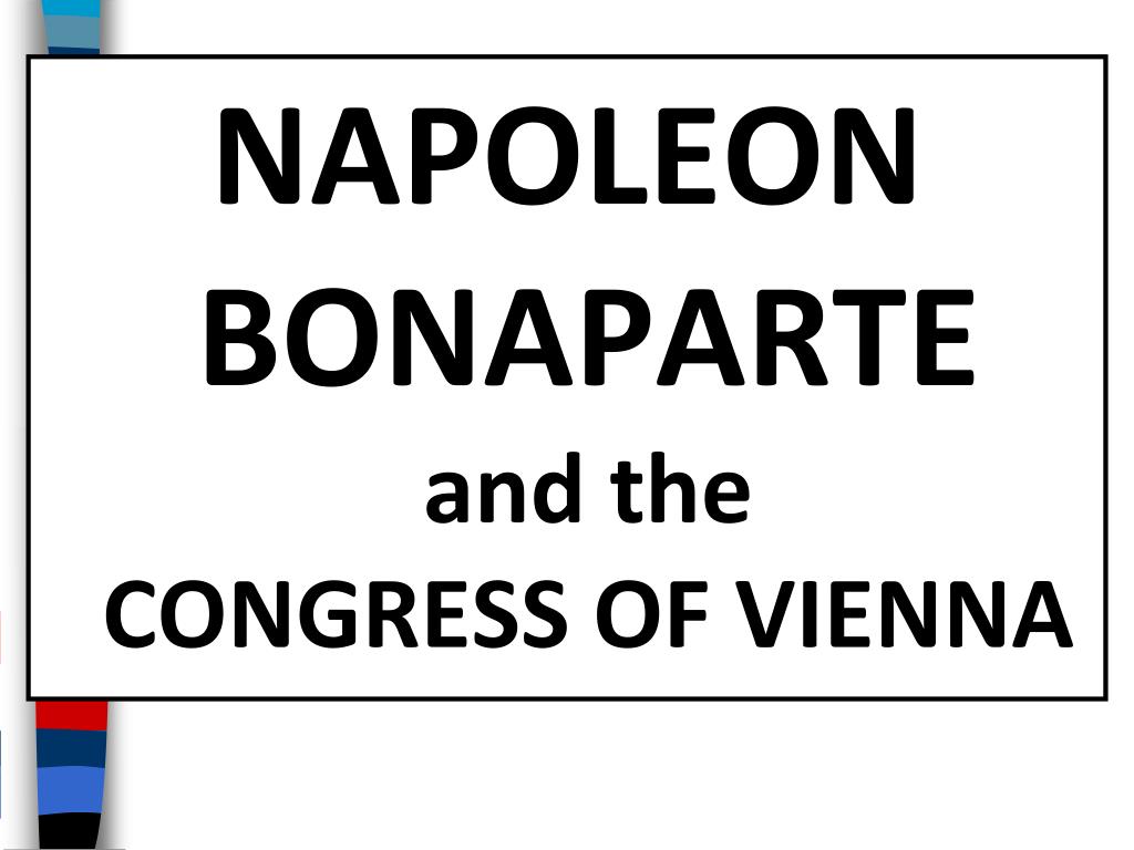 PPT - NAPOLEON BONAPARTE and the CONGRESS OF VIENNA PowerPoint ...