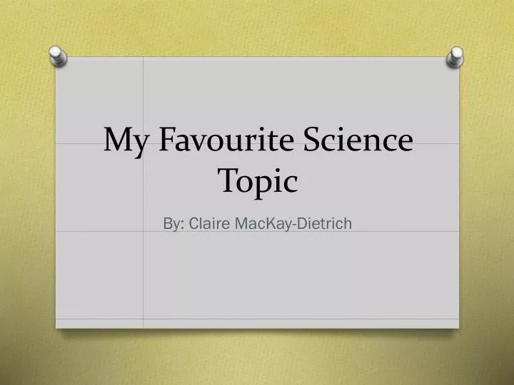 PPT - My Favourite Science Topic PowerPoint Presentation, free download ...