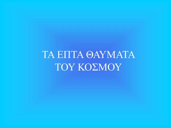 PPT - ΤΑ ΕΠΤΑ ΘΑΥΜΑΤΑ ΤΟΥ ΚΟΣΜΟΥ PowerPoint Presentation - ID:3049859