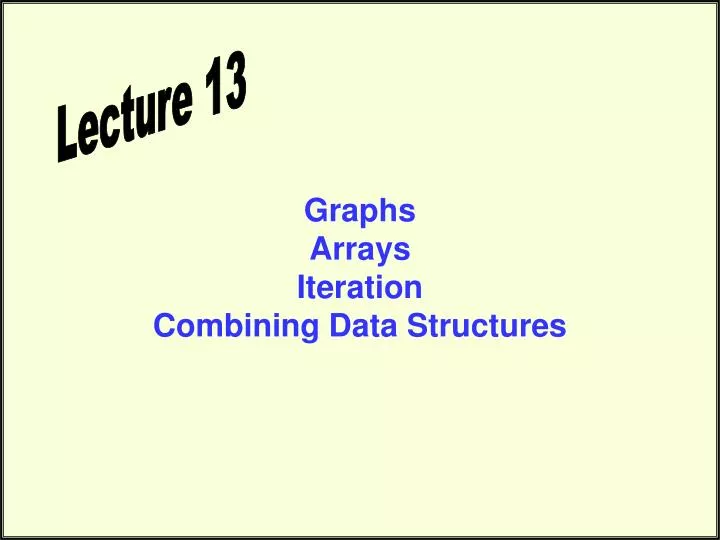 PPT - Graphs Arrays Iteration Combining Data Structures PowerPoint ...