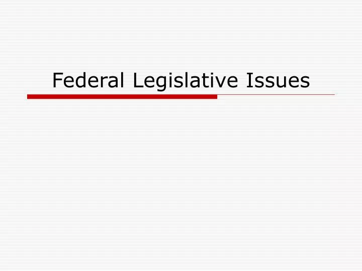 PPT - Federal Legislative Issues PowerPoint Presentation, free download ...