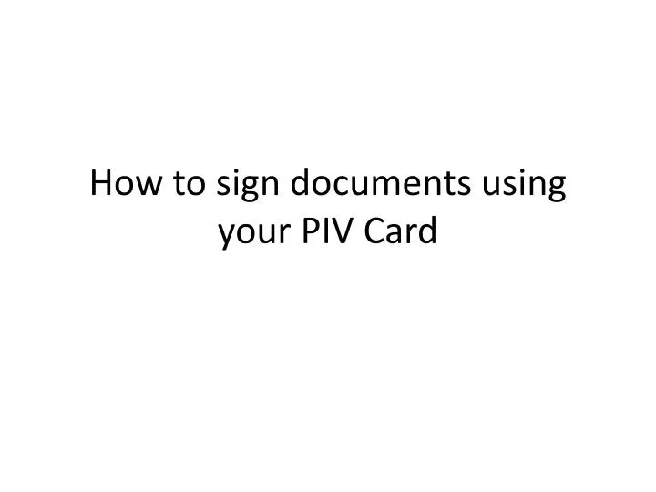 PPT - How to sign documents using your PIV Card PowerPoint Presentation ...