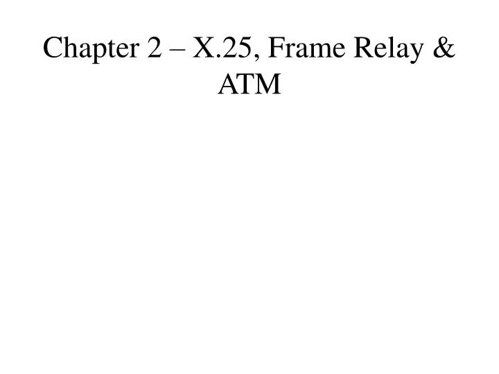 PPT - Chapter 2 – X.25, Frame Relay & ATM PowerPoint Presentation - ID ...