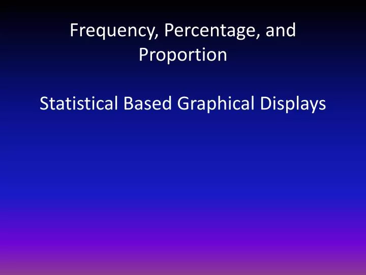PPT - Frequency, Percentage, and Proportion Statistical Based Graphical ...