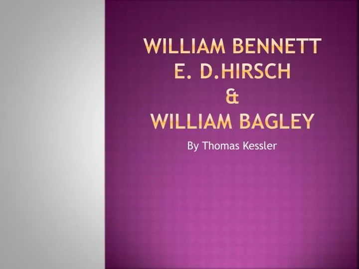 PPT - William bennett E. D.Hirsch & William bagley PowerPoint Presentation - ID:3060662