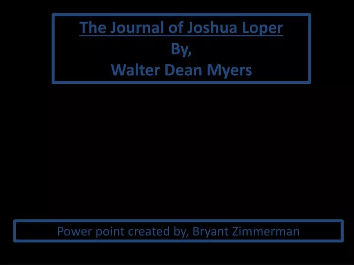 PPT - The Journal of Joshua Loper By, Walter Dean Myers PowerPoint ...