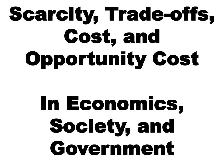 PPT - Scarcity, Trade-offs, Cost, and Opportunity Cost In Economics ...